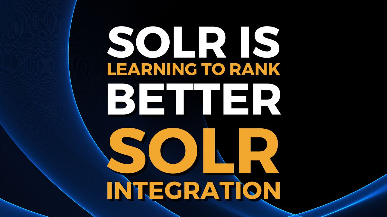Solr Is Learning To Rank Better - Part 4 - Apache Solr Integration - Sease