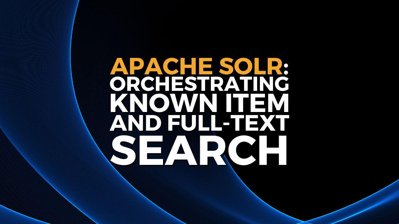 Apache Solr: orchestrating Known item and Full-text search - Sease