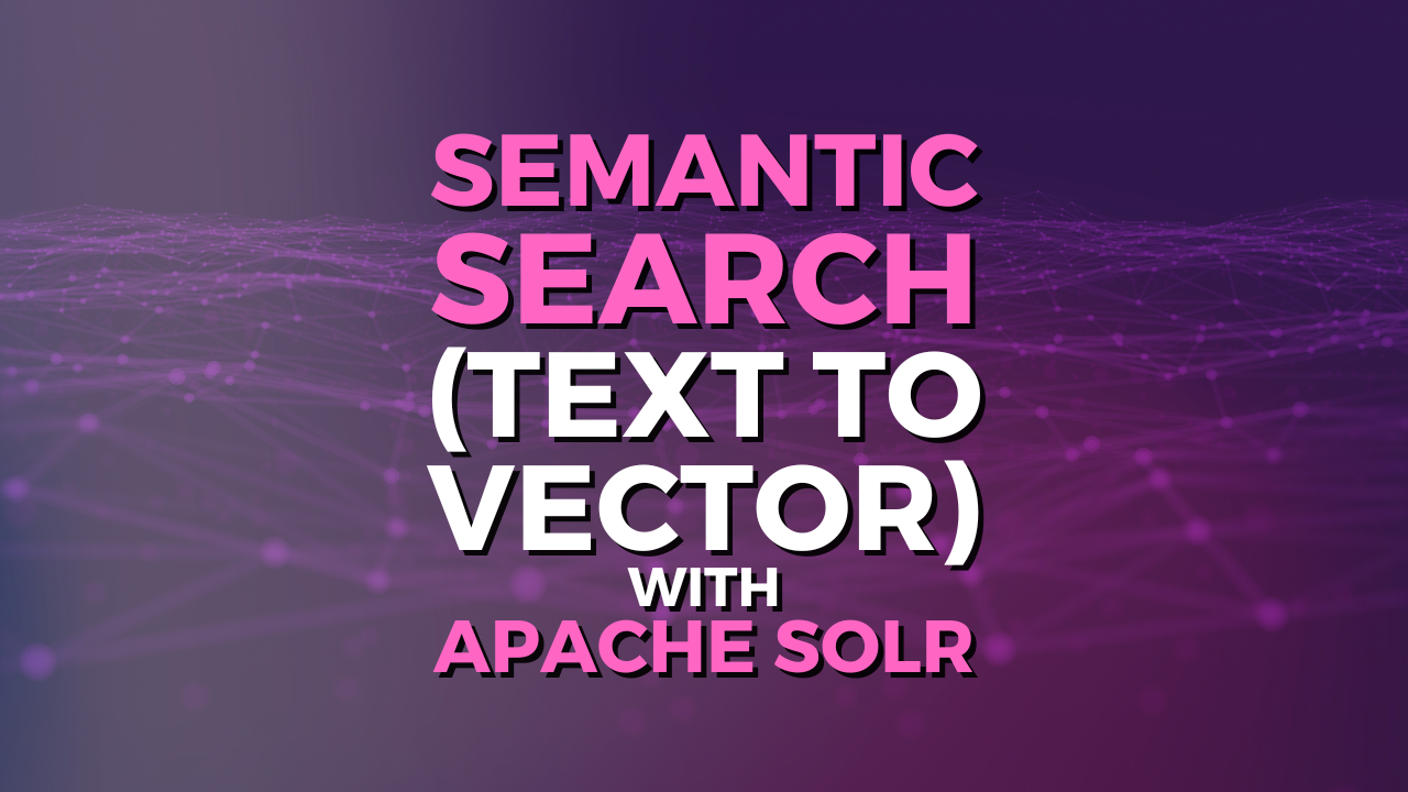 Semantic Search (Text to Vector) with Apache Solr - Sease